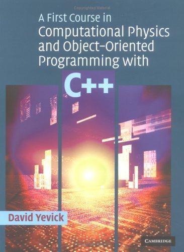 First Course in Computational Physics and Object-Oriented Programming with C++ by David Yevick ...
