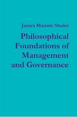 Philosophical Foundations of Management and Governance by James Shuler ...