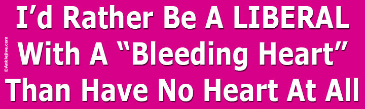 I'd Rather Be A Liberal With A Bleeding Heart... - Laptop/Window/Bumper ...