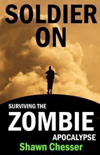 Soldier On : Surviving the Zombie Apocalypse by Shawn Chesser (2012 ...