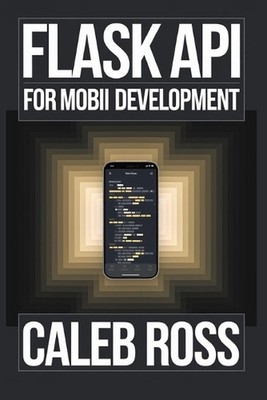Flask API For mobile App Development by Caleb Ross Paperback Book | eBay Australia