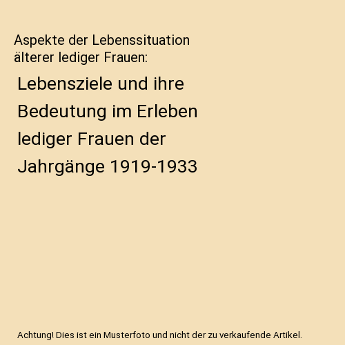 Aspekte der Lebenssituation älterer lediger Frauen: Lebensziele und ...
