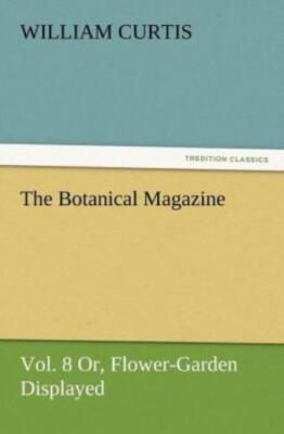 The Botanical Magazine Vol 8 Or, Flower-Garden Displayed 9783847214663 ...