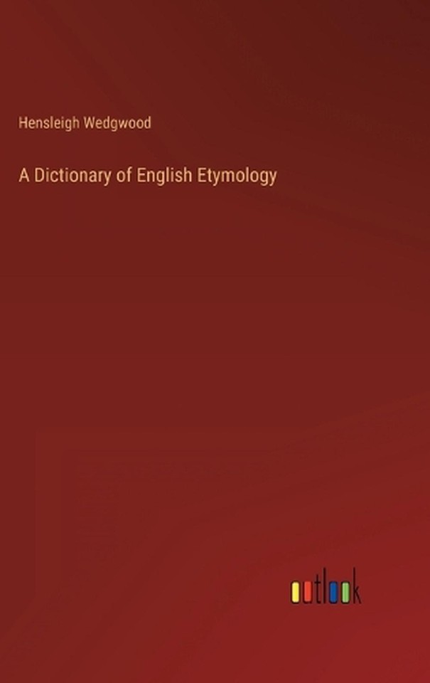 A Dictionary of English Etymology by Hensleigh Wedgwood Hardcover Book ...