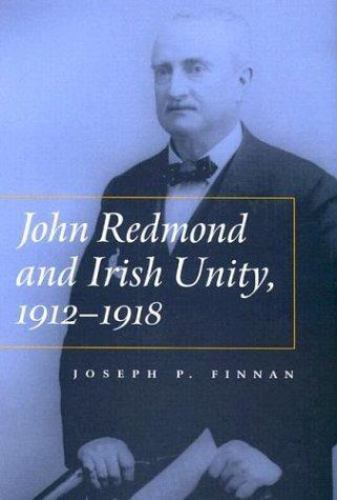 Irish Studies: John Redmond and Irish Unity, 1912-1918 by Joseph P ...