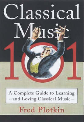 Classical Music 101: A Complete Guide to Learning and Loving Classical Music by Fred Plotkin ...