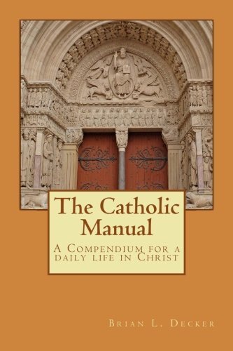 THE CATHOLIC MANUAL: A COMPENDIUM FOR A DAILY LIFE IN By Brian L ...