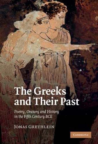The Greeks and their Past: Poetry, Oratory and History in the Fifth ...