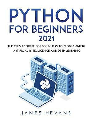 Python for Beginners 2021 : The Crush Course for Beginners to Programming Artificial ...