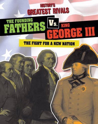 Founding Fathers vs. King George III : The Fight for a New Nation by ...