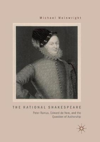 The Rational Shakespeare: Peter Ramus, Edward de Vere, and the Question ...
