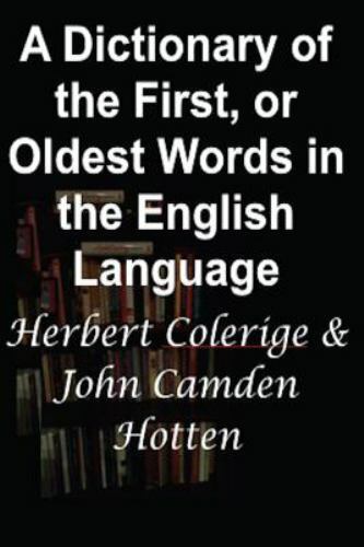 A Dictionary of the First, or Oldest Words in the English Language ...