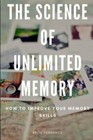 The Science of Unlimited Memory: How to Improve Your Memory Skills by ...