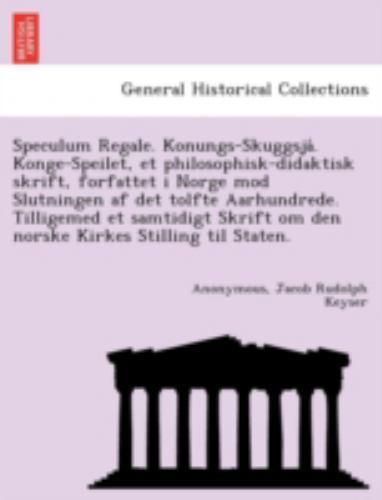Speculum Regale. Konungs-Skuggsja'. Konge-Speilet, et Philosophisk ...