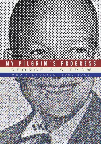 My Pilgrim's Progress : Media Studies, 1950-1997 by George W. Trow ...