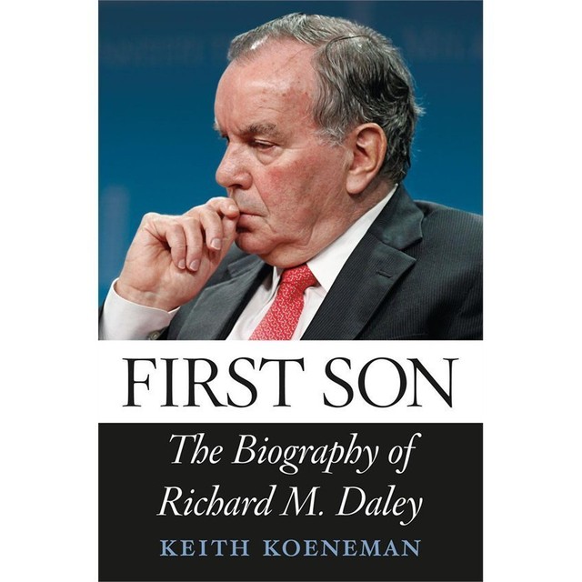 First Son : The Biography of Richard M. Daley by Keith Koeneman (2013 ...