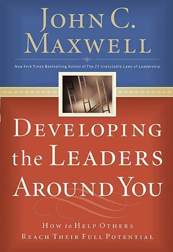 Developing the Leaders Around You : How to Help Others Reach Their Full ...