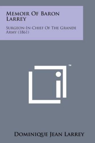 Memoir of Baron Larrey : Surgeon-In-Chief of the Grande Army (1861) by ...