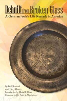 Rebuilt from Broken Glass: A German Jewish Life Remade in America by ...