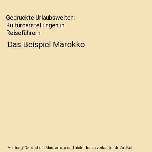 Gedruckte Urlaubswelten: Kulturdarstellungen in Reiseführern: Das ...
