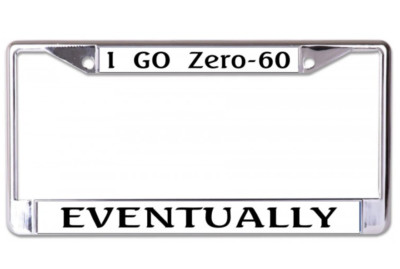 I GO ZERO TO 60 EVENTUALLY WHITE USA MADE CHROME LICENSE PLATE FRAME | eBay