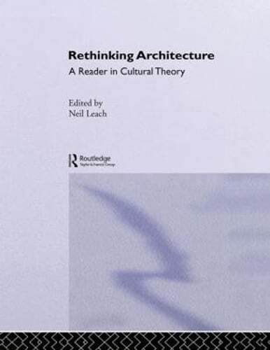 Rethinking Architecture: A Reader in Cultural Theory by Professor Leach ...