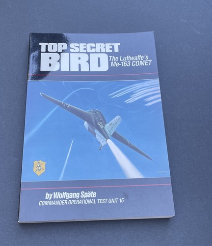 TOP SECRET BIRD: THE LUFTWAFFE'S ME-163 COMET By Wolfgang Spate 1st ...