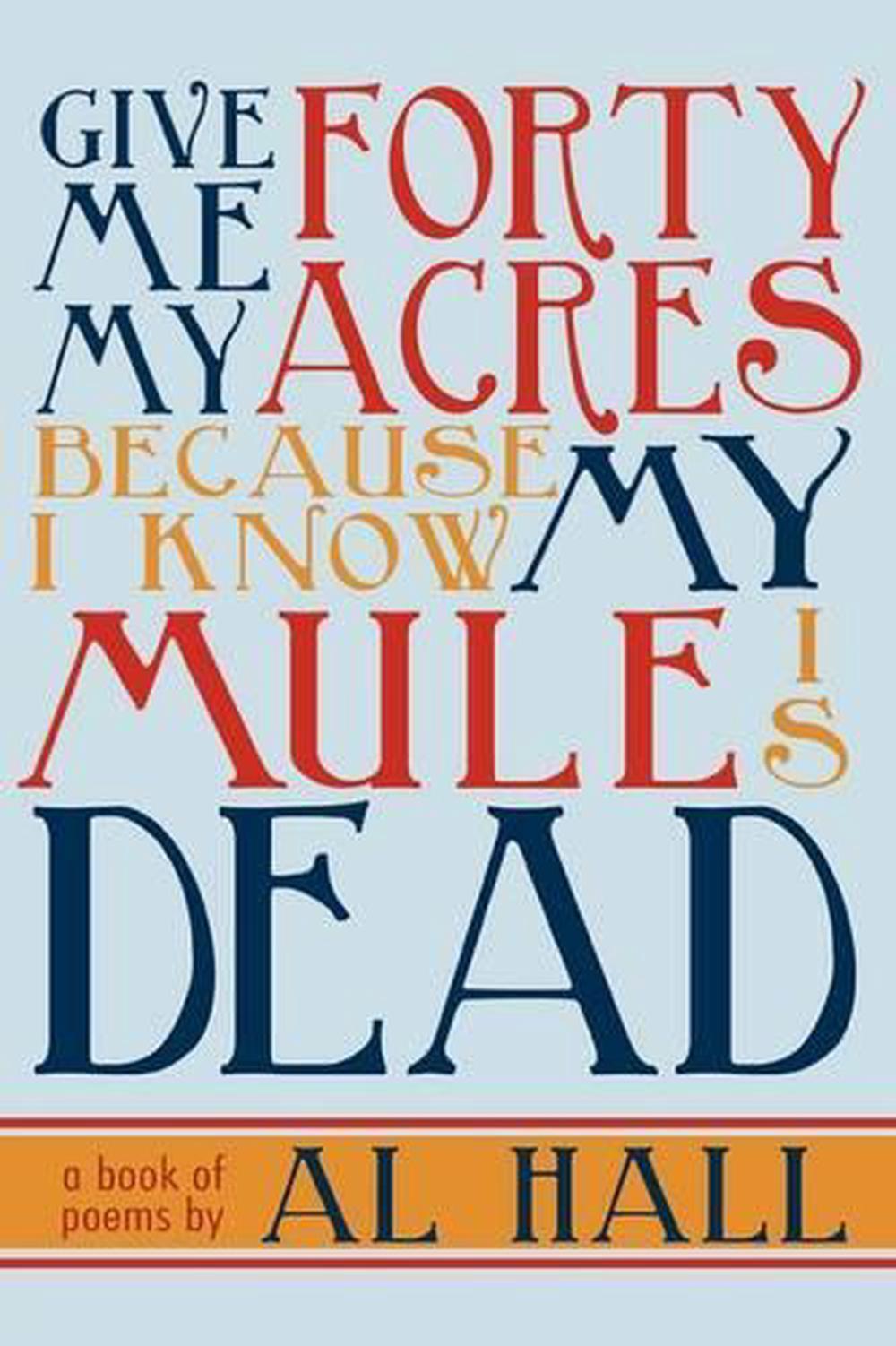 Give Me My Forty Acres Because I Know My Mule Is Dead: A Book of Poems ...