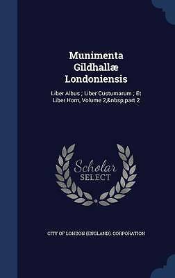 Munimenta Gildhallae Londoniensis: Liber Albus; Liber Custumarum; Et ...