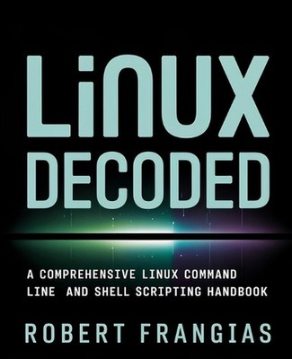 Linux Decoded: A Comprehensive Linux Command Line and Shell Scripting Handbook b | eBay