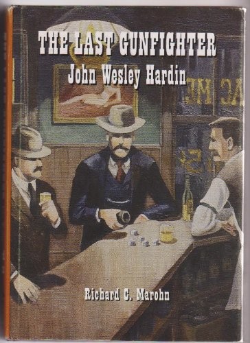 THE LAST GUNFIGHTER: JOHN WESLEY HARDIN (THE EARLY WEST) By Richard C ...