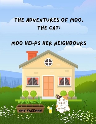 The Adventures of Moo, The Cat: Moo Helps Her Neighbours by Amy Freeman ...