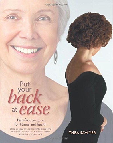 PUT YOUR BACK AT EASE: PAIN FREE POSTURE FOR FITNESS AND By Thea Sawyer ...