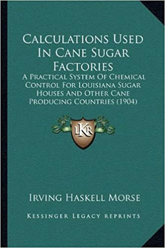 Calculations Used in Cane Sugar Factories : A Practical System of ...
