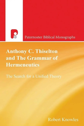Anthony C Thiselton and the Grammar of Hermeneutics | Robert Knowles ...