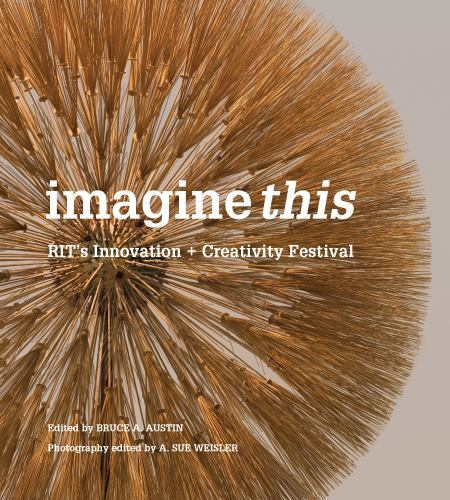 Imagine This: Rit's Innovation + Creativity Festival by Bruce A. Austin ...