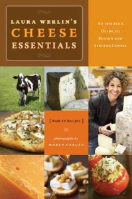 Laura Werlins Cheese Essentials: An Insider's Guide to Buying and Se ...