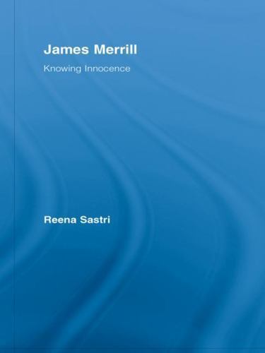 Studies in Major Literary Authors Ser.: James Merrill : Knowing ...