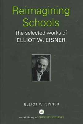 Reimagining Schools : The Selected Works Of Elliot W. Eisner, Paperback ...