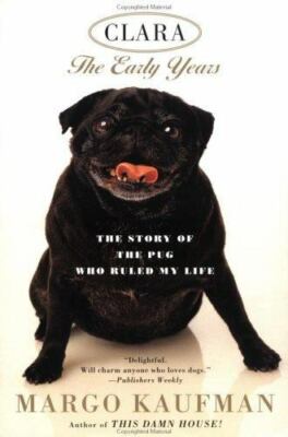 Clara: The Story of the Pug Who Ruled my Life Kaufman, Margo ...