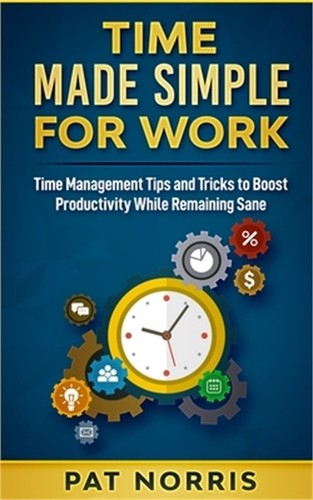 Time Made Simple For Work: Time Management Tips and Tricks to Boost ...