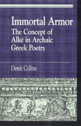 Immortal Armor : The Concept of Alke in Archaic Greek Poetry by Derek ...