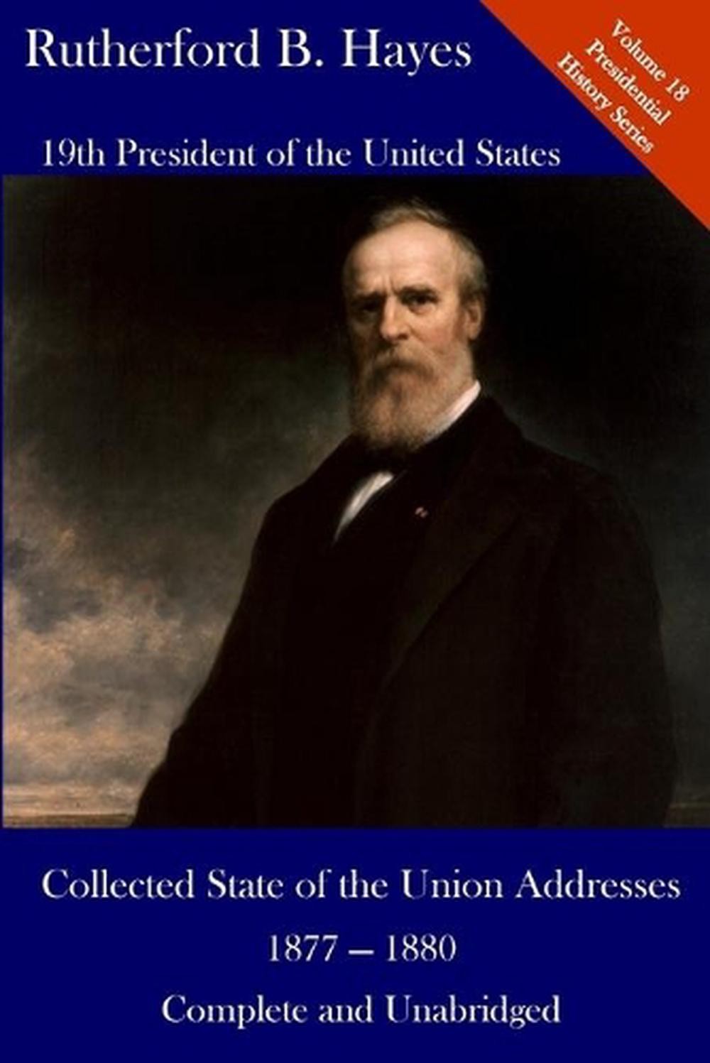 Rutherford B. Hayes: Collected State of the Union Addresses 1877 - 1880 ...