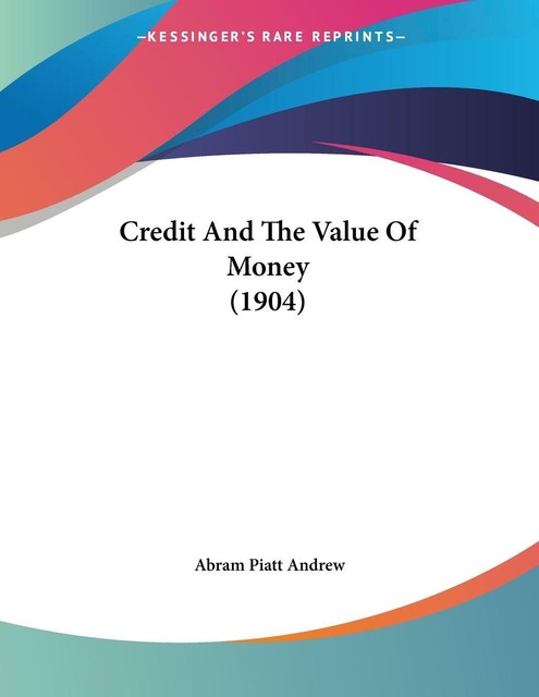 Credit And The Value Of Money (1904) von Abram Piatt Andrew (2009 ...