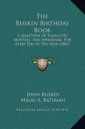 Ruskin Birthday Book : A Selection of Thoughts, Mottoes, and Aphorisms ...