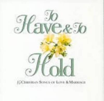 To Have & To Hold : 15 Christian Songs of Love & Marriage - Audio CD ...