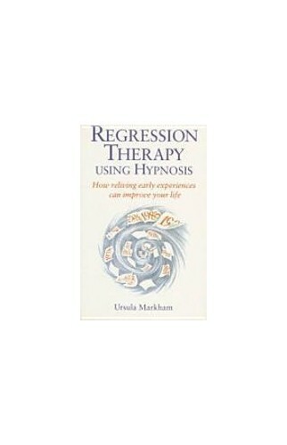 Hypnosis Regression Therapy: How Reliving Early Ex by Markham, Ursula ...