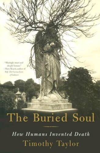 The Buried Soul: How Humans Invented Death - Hardcover By Taylor ...