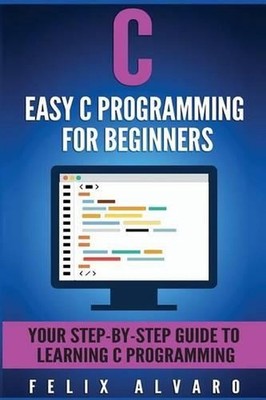 C: Easy C Programming for Beginners, Your Step-By-Step Guide To ...
