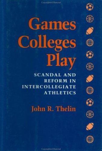 Games Colleges Play : Scandal and Reform in Intercollegiate Athletics ...